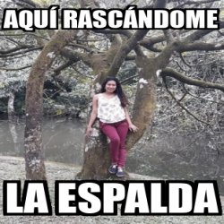 Meme Personalizado - Aquí rascándome La espalda - 33160363