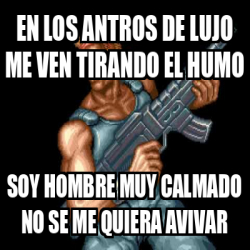 Meme Personalizado - En los antros de lujo Me ven tirando el humo Soy ...