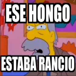 Meme Personalizado - Ese hongo Estaba rancio - 33160610