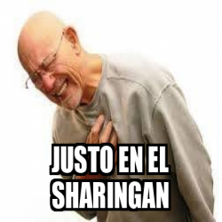 Meme Personalizado - Justo en el Sharingan - 33160699