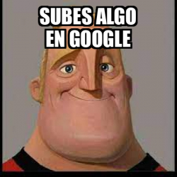 Meme Personalizado - subes algo en google - 33160945