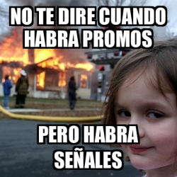 Meme Disaster Girl - no te dire cuando habra promos pero habra señales ...