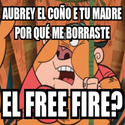 Meme Personalizado - Aubrey el coño e tu madre por qué me borraste El ...