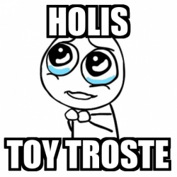 Meme Por favor - holis toy troste - 33162267