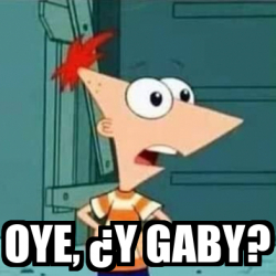 Meme Personalizado - Oye, ¿Y Gaby? - 33162517
