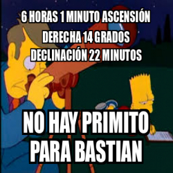 Meme Personalizado - 6 horas 1 minuto ascensión derecha 14 grados ...