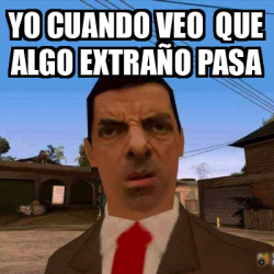 Meme Personalizado - yo CUANDO veo que algo extraño pasa - 33163393