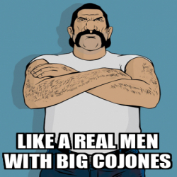 Meme Personalizado - Like a real men with big cojones - 33164015