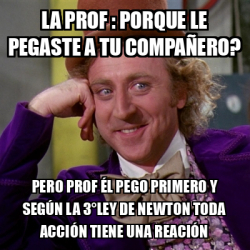 Meme Willy Wonka - La prof : porque le pegaste a tu compañero? Pero ...