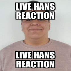 Meme Personalizado - LIVE HANS REACTION LIVE HANS REACTION - 33165070