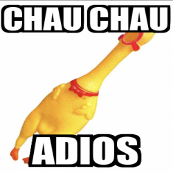 Meme Personalizado - CHAU CHAU Adios - 33165109