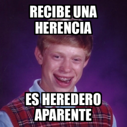Meme Bad Luck Brian - recibe una herencia es heredero aparente - 33165653
