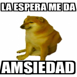Meme Personalizado - la espera me da amsiedad - 33165678