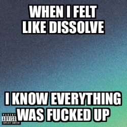 Meme Personalizado - When i felt like dissolve I know everything was ...