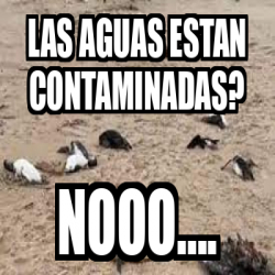 Meme Personalizado - las aguas estan contaminadas? nooo.... - 33166298