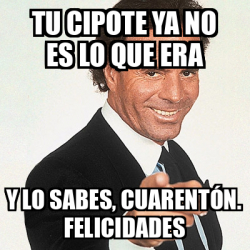 Meme Julio Iglesias - tu cipote ya no es lo que era y lo sabes ...