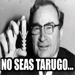 Meme Personalizado - No seas tarugo... - 33166511