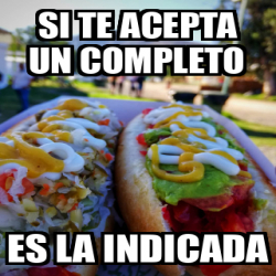 Meme Personalizado - Si te acepta un Completo Es la indicada - 33167170