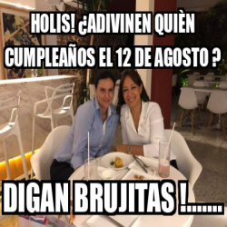 Meme Personalizado - holis! ¿Adivinen quièn cumpleaños el 12 de agosto ...