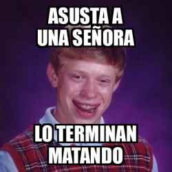 Meme Bad Luck Brian - Asusta a una señora Lo terminan matando - 33167936