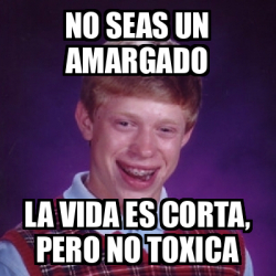Meme Bad Luck Brian - No seas un amargado La vida es corta, pero no ...