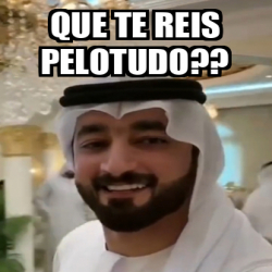 Meme Personalizado - Que te reis pelotudo?? - 33168220