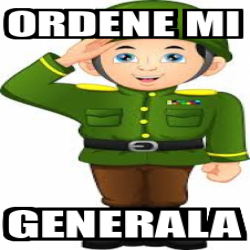 Meme Personalizado - Ordene mi Generala - 33168540