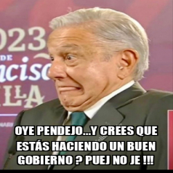 Meme Personalizado - Oye pendejo...y crees que estás haciendo un buen ...