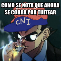 Meme Personalizado - COMO SE NOTA QUE AHORA SE COBRA POR TUITEAR - 33170086