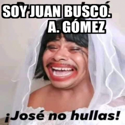 Meme Personalizado - Soy Juan busco. a. Gómez - 33170918