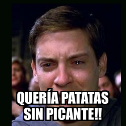 Meme crying peter parker - QUERÍA PATATAS SIN PICANTE!! - 33171071
