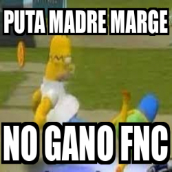 Meme Personalizado - puta madre marge no gano fnc - 33172273
