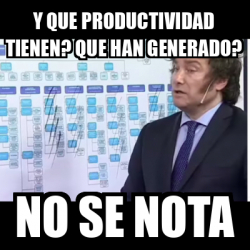 Meme Personalizado - y que productividad tienen? que han generado? no ...