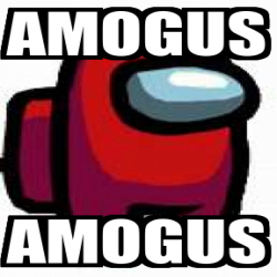Meme Personalizado - AMOGUS amogus - 33172404