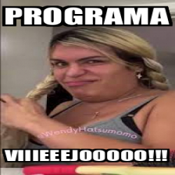 Meme Personalizado - PROGRAMA VIIIEEEJOOOOO!!! - 33173112