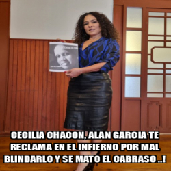 Meme Personalizado - CECILIA CHACON, ALAN GARCIA TE RECLAMA EN EL ...