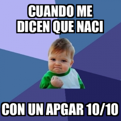 Meme Bebe Exitoso - CUANDO ME DICEN QUE NACI CON UN APGAR 10/10 - 33174344