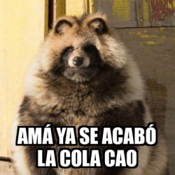 Meme Personalizado - Amá ya se acabó la cola cao - 33174777