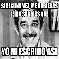 Meme Personalizado - Si alguna vez, me hubieras leído sabrías que yo ni ...