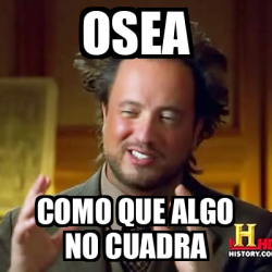 Meme Ancient Aliens - osea como que algo no cuadra - 33175265