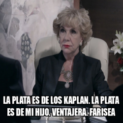 Meme Personalizado - La plata es de los kaplan. La plata es de mi hijo ...