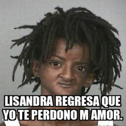 Meme Personalizado - Lisandra regresa que yo te perdono m amor. - 33175686