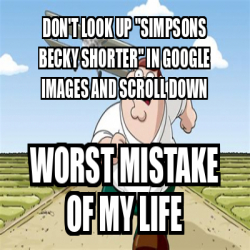 Meme Personalizado - don't look up "simpsons becky shorter" in google ...