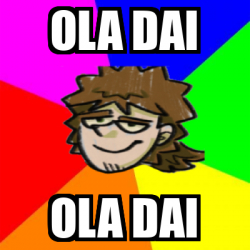 Meme Personalizado - Ola dai Ola dai - 33176354