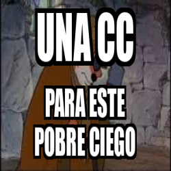 Meme Personalizado - una cc PARA ESTE POBRE CIEGO - 33176365