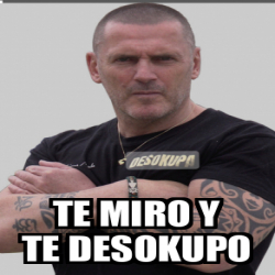 Meme Personalizado - Te miro y te desokupo - 33176457
