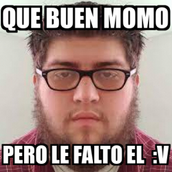 Meme Personalizado - Que buen momo pero le falto el :V - 33177121