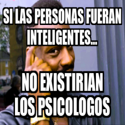 Meme Personalizado - si las personas fueran inteligentes... no ...