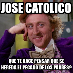 Meme Willy Wonka - JOSE CATOLICO QUE TE HACE PENSAR QUE SE HEREDA EL ...