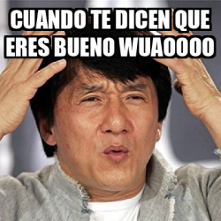 Meme Jackie Chan - cuando te dicen que eres bueno wuaoooo - 33177795